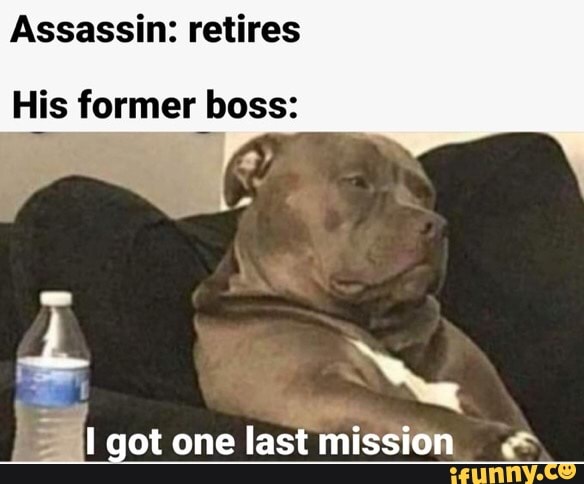 Assassin: retires His former boss: I got one last mission - iFunny