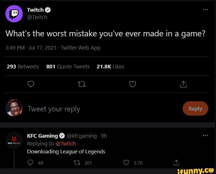 Twitch @Twitch What's the worst mistake you've ever made in a game? Tweet your reply KFC Gaming ...
