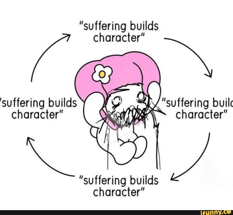 "suffering builds character" 'suffering builds character" "suffering ...