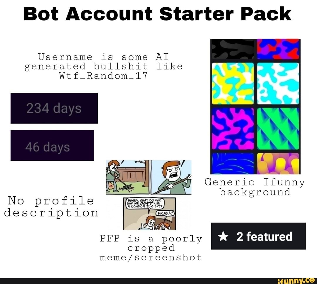 Bot Account Starter Pack Username is some AI generated bullshit like ...