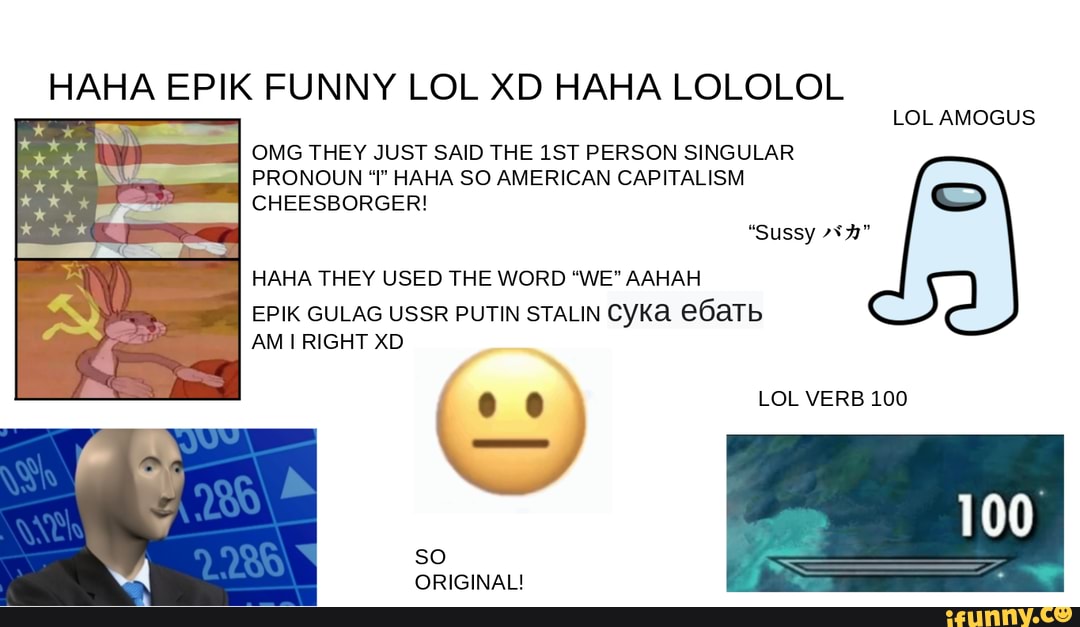 Haha Epik Funny Lol Xd Haha Lololol Lol Amogus Omg They Just Said The Person Singular Pronoun I