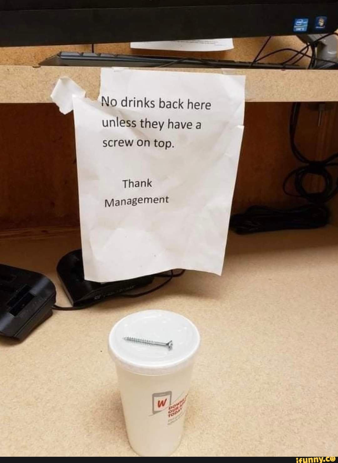 No drinks back here unless they have a screw On top. Thank Management ...