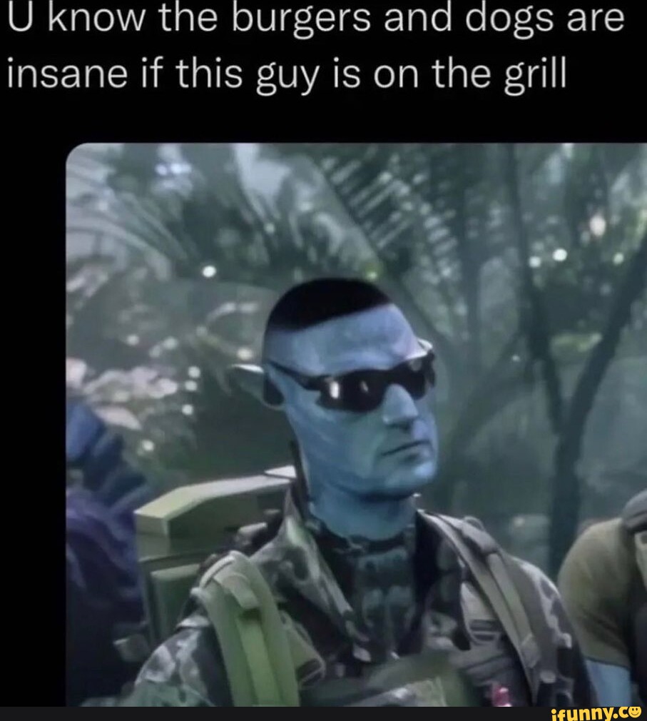 U know the burgers and dogs are insane if this guy is on the grill - iFunny
