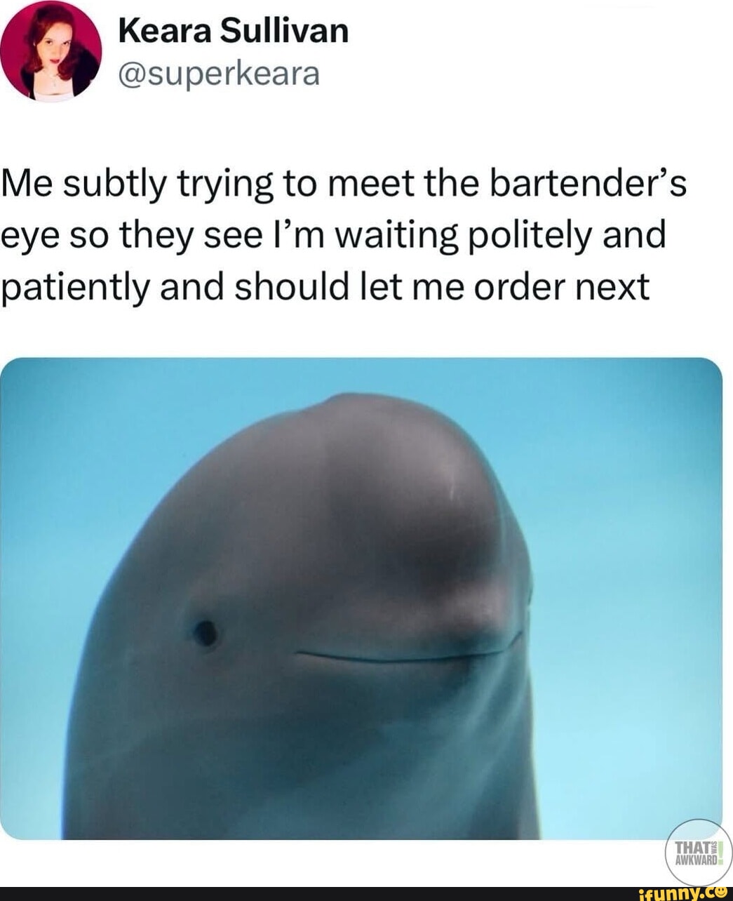 Keara Sullivan @superkeara Me subtly trying to meet the bartender's eye ...