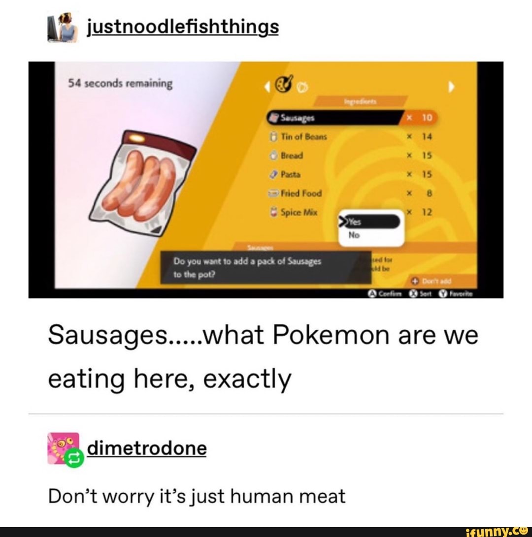 [: justnoodleﬁshthing§ meat Sausages ..... What Pokemon are we eating ...