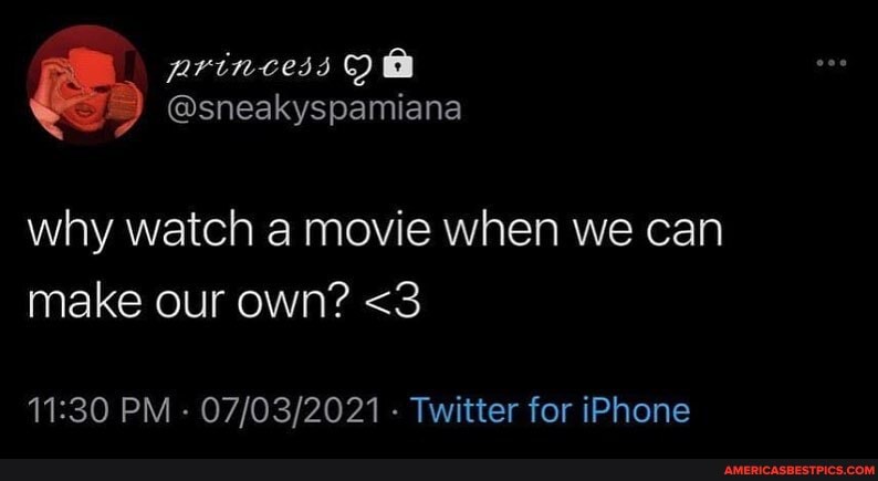 Princess @sneakyspamiana why watch a movie when we can make our own?
