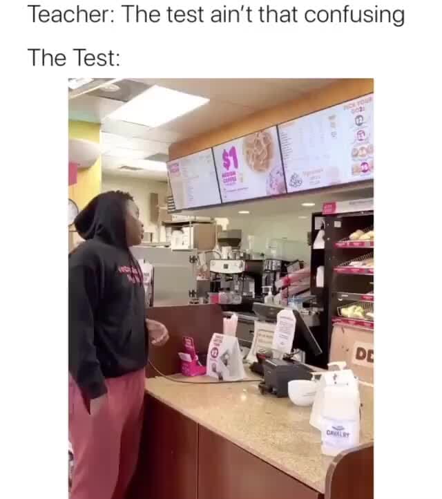 Teacher: The test ain't that confusing The Test: - )
