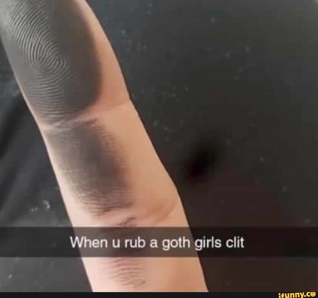 When U Rub A Goth Girls Clit Ifunny