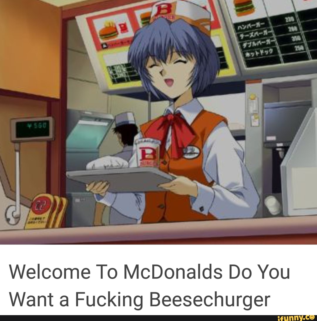 Welcome To McDonalds Do You Want a Fucking Beesechurger - iFunny