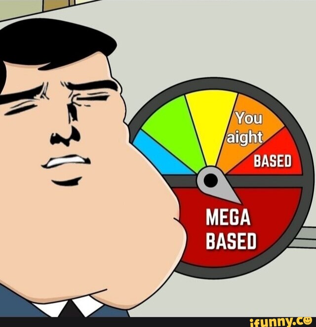 You aight BANES MEGA BASED - iFunny