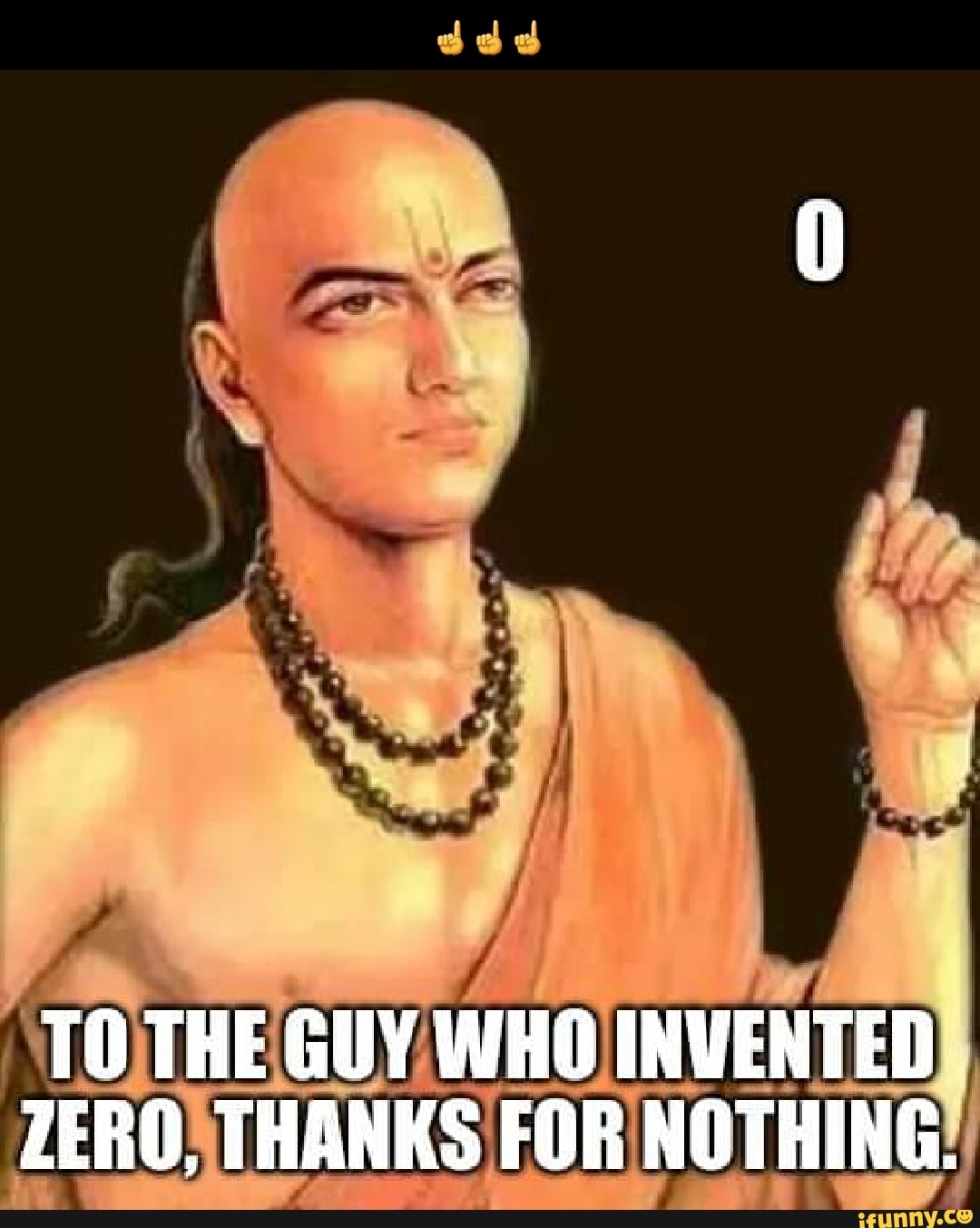 TO THE GUY WHO INVENTED ZERO, THANKS FOR NOTHING. - iFunny