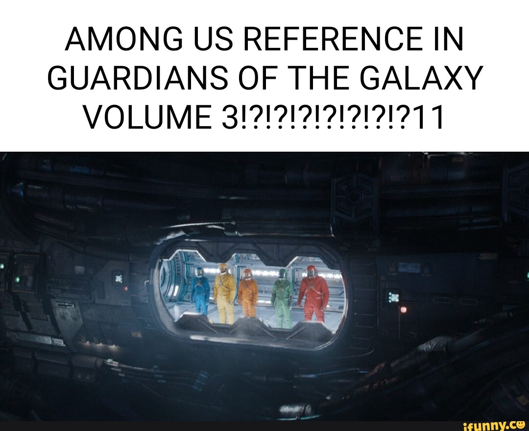 AMONG US REFERENCE IN GUARDIANS OF THE GALAXY VOLUME - iFunny