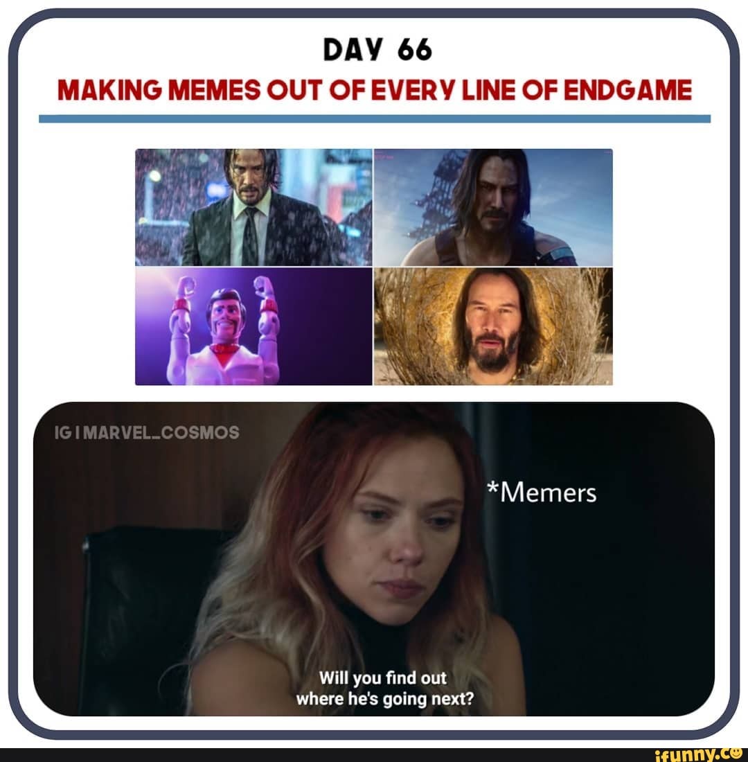 DAY 66 MAKING MEMES OUT OF EVERY LINE OF ENDGAME Will you find out ...
