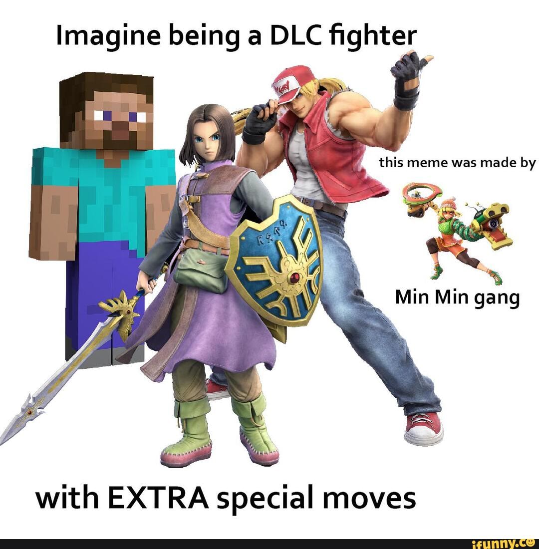 Imagine being a DLC fighter this meme was made by Min Min gang with ...