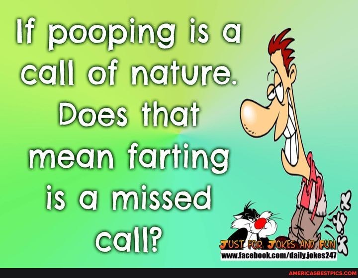 If pooping is a call of nature. Does that mean farting is a missed call ...