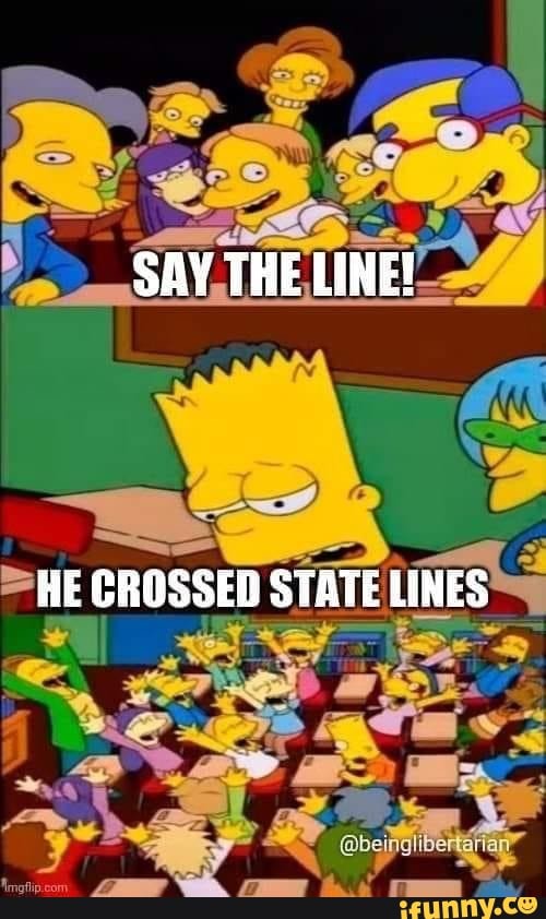 SAY THE LINE! HE CROSSED STATE LINES - iFunny