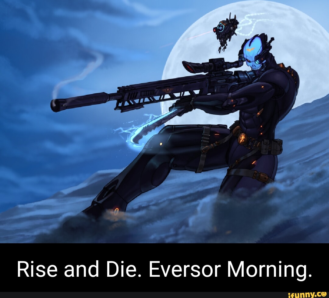 Rise and Die. Eversor Morning. - iFunny