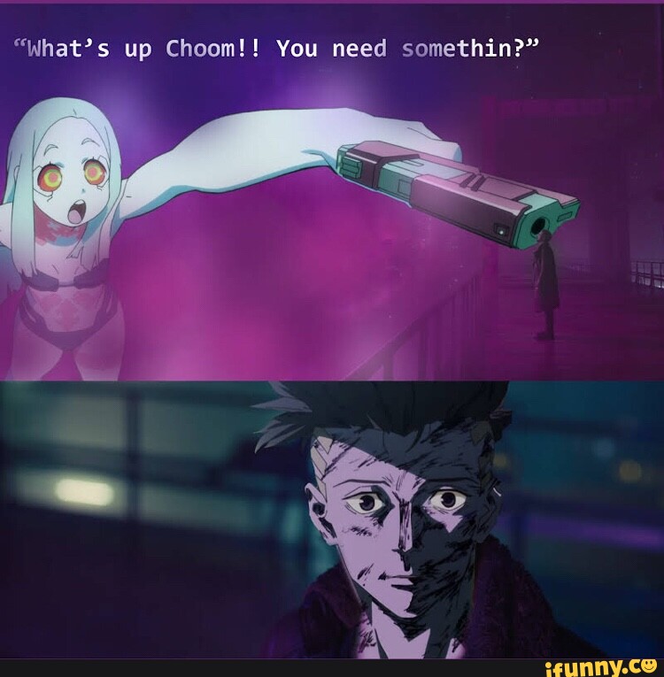 "What's up Choom!! You need somethin?" - iFunny