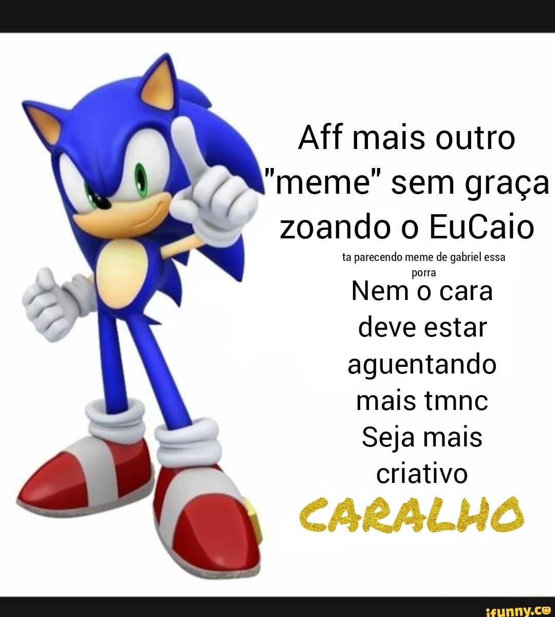 Aff mais outro meme" sem graça zoando o Eulalo ta parecendo meme de ...