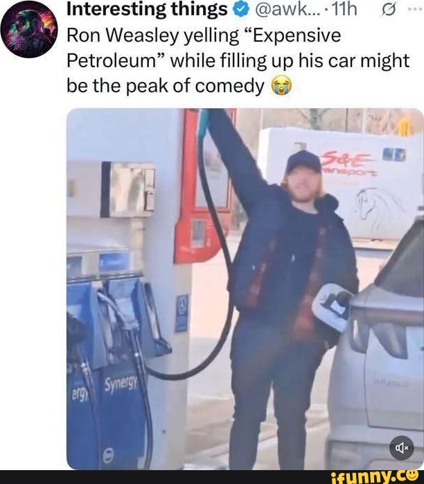 Interesting things @awk....1ih Ron Weasley yelling "Expensive Petroleum ...
