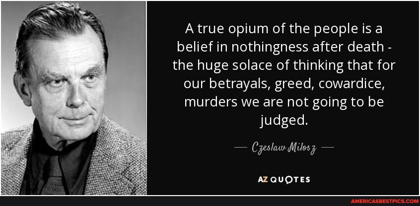 A true opium of the people is a belief in nothingness after death - the ...