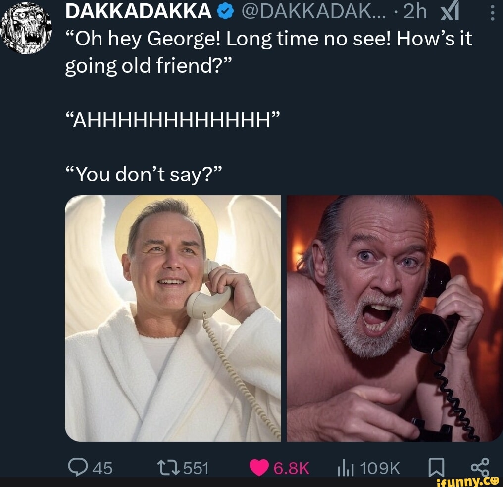 DAKKADAKKA @DAKKADAK... "Oh hey George! Long time no see! How's it ...