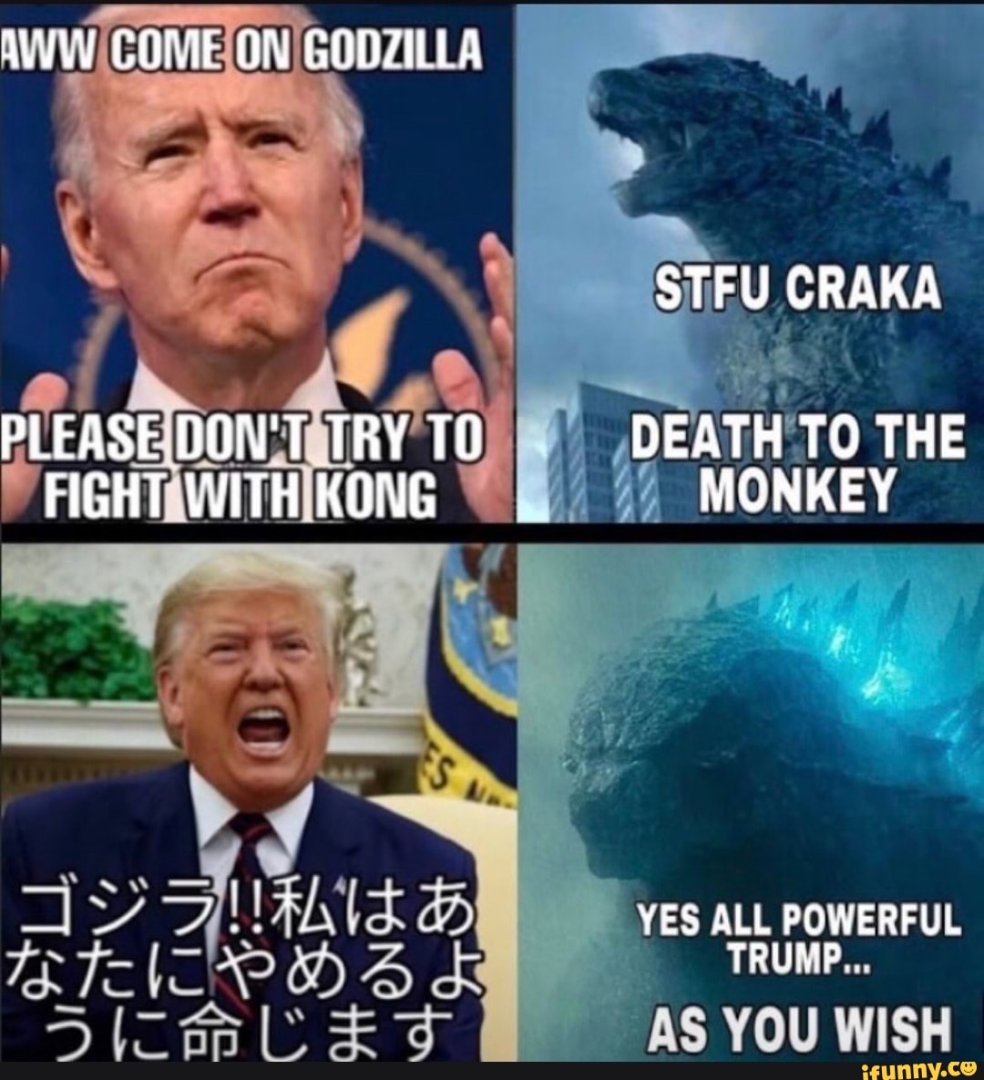 COME ON GODZILLA PLEASE DON'T TRY TO FIGHT WITH KONG STFU CRAKA DEATH ...