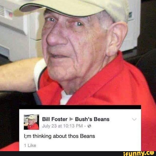 E Bill Foster Bush's Beans À A 7 e I;m thinking about thos Beans - iFunny