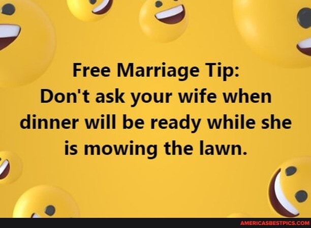 Free Marriage Tip: Don't ask your wife when dinner will be ready while ...