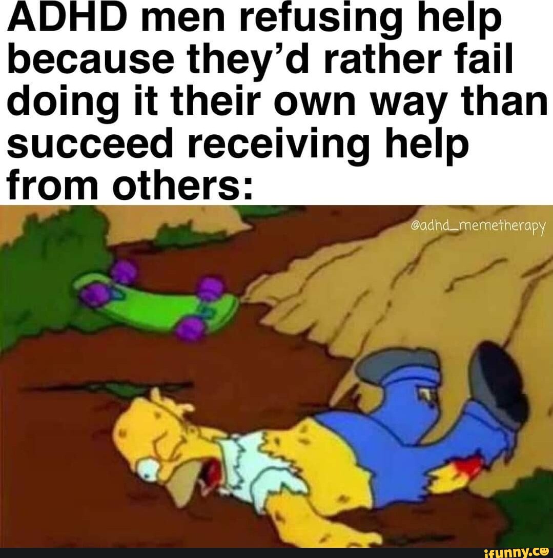 ADHD men refusing help because they'd rather fail doing it their own ...