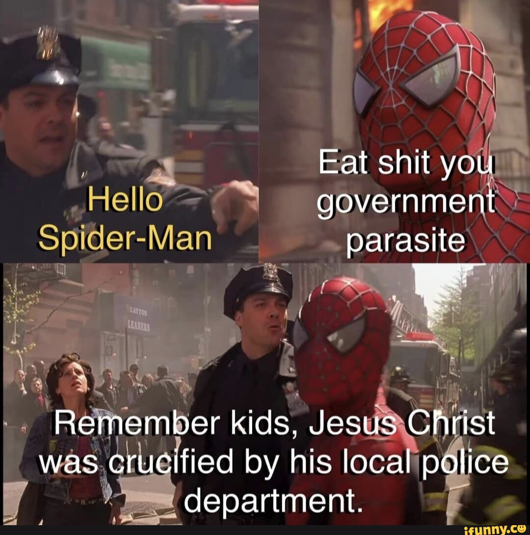 Eat shit you government parasite Spider-Man ge Remember kids, Jesus ...
