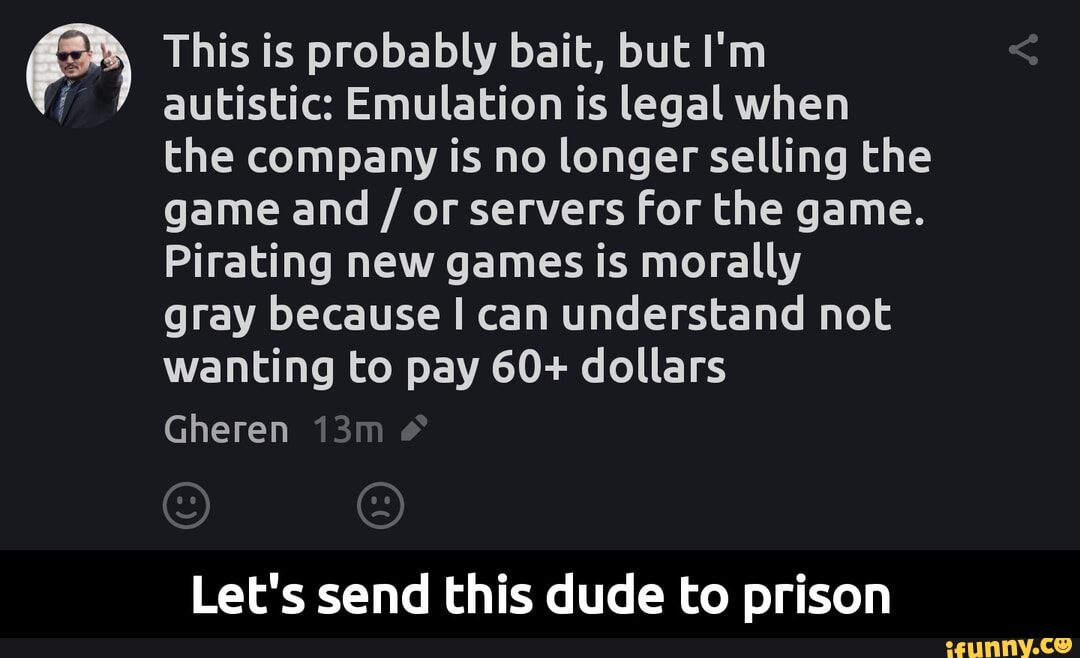 This is probably bait, but I'm autistic: Emulation is legal when the ...