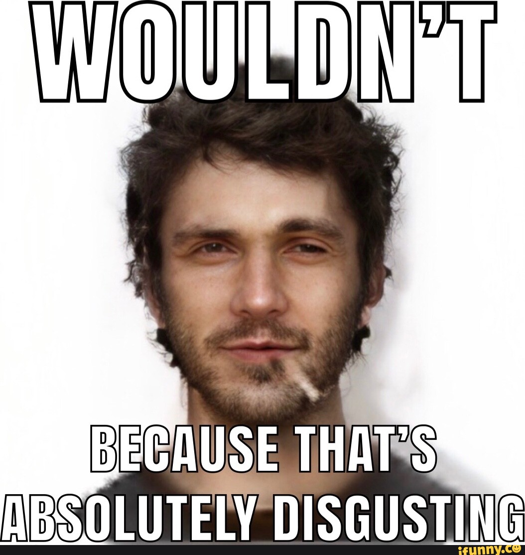 ABSOLUTELY DISGUSTING - iFunny