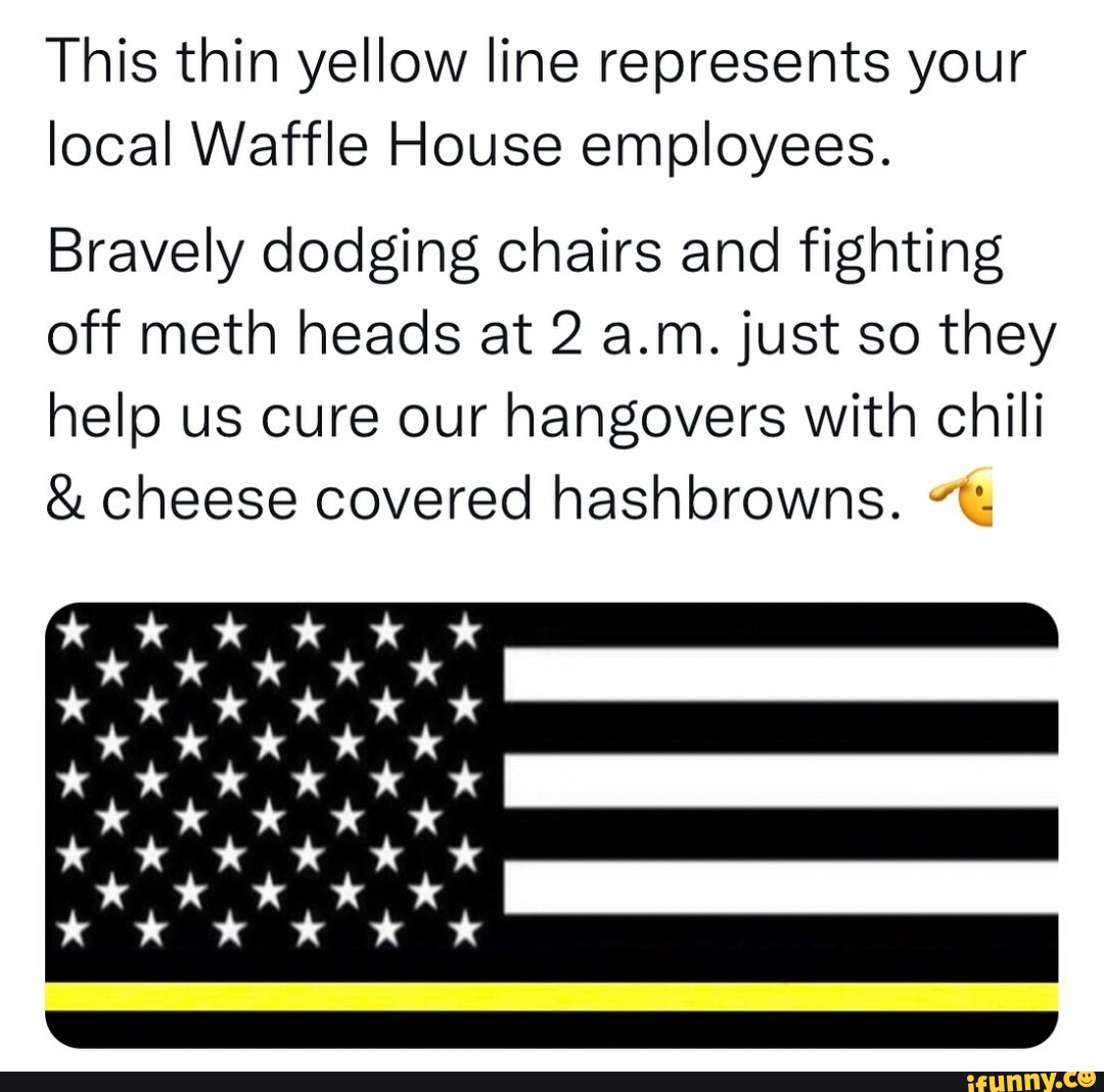 This thin yellow line represents your local Waffle House employees ...