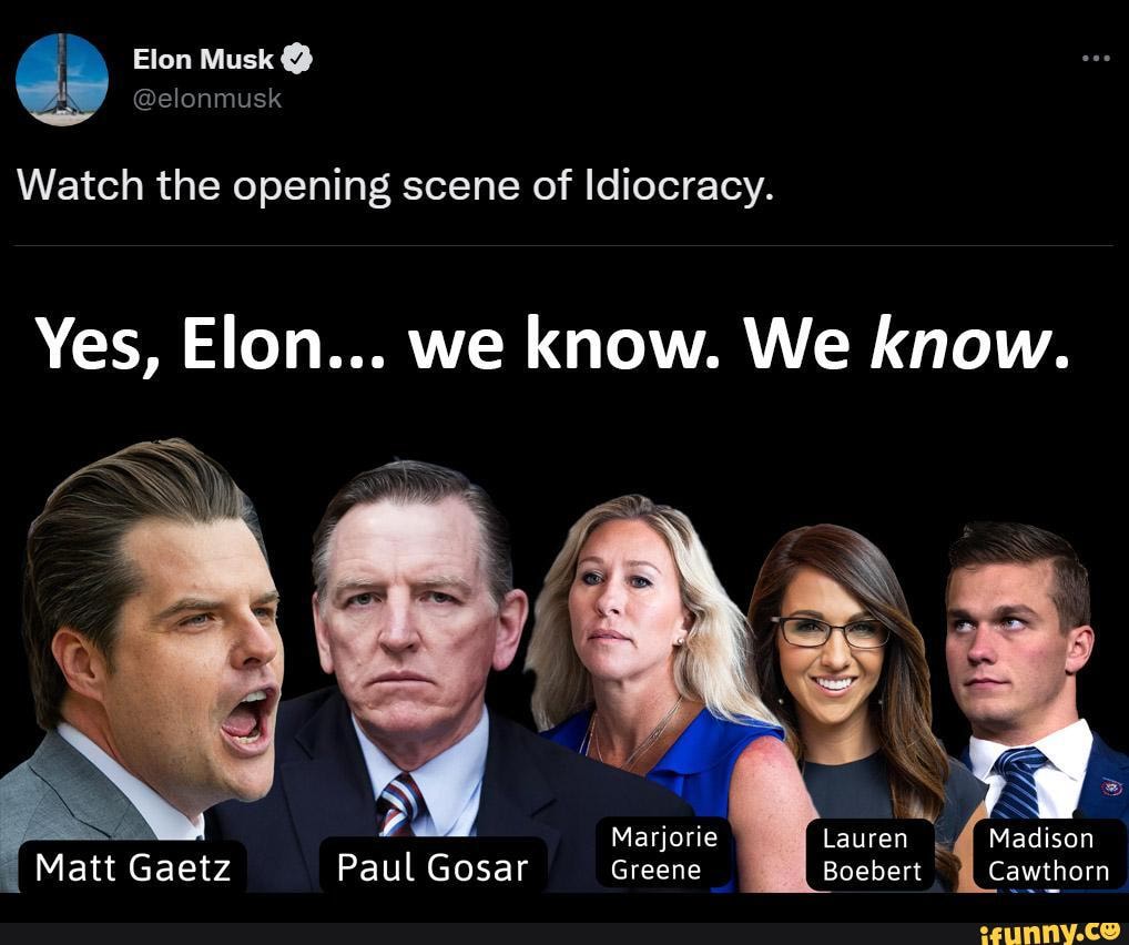 Elon Musk Watch the opening scene of Idiocracy. Yes, Elon... we know ...