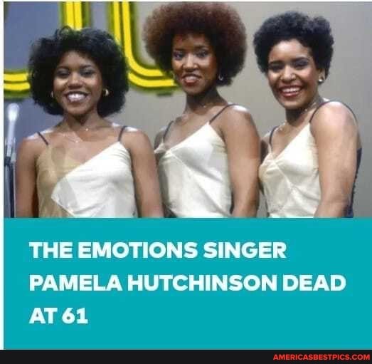 THE EMOTIONS SINGER PAMELA HUTCHINSON DEAD AT 61 - America’s best pics ...
