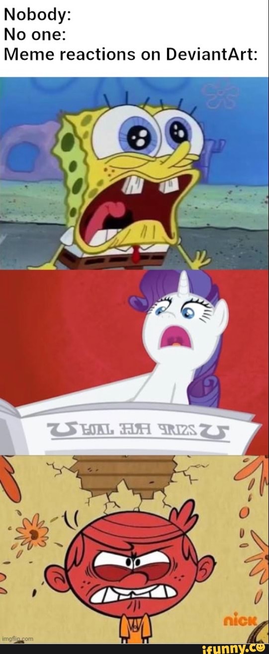 Nobody: No one: Meme reactions on DeviantArt: - iFunny