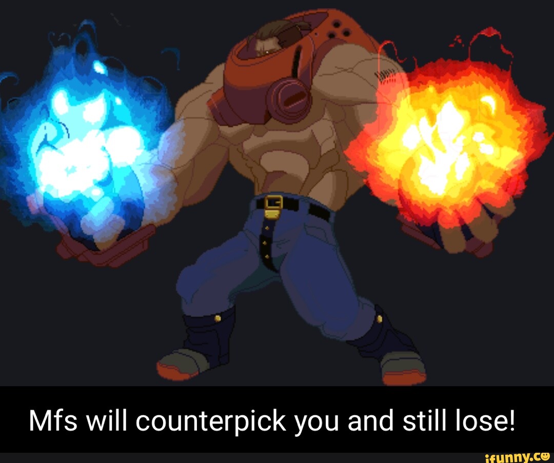 Mfs will counterpick you and still lose! - iFunny