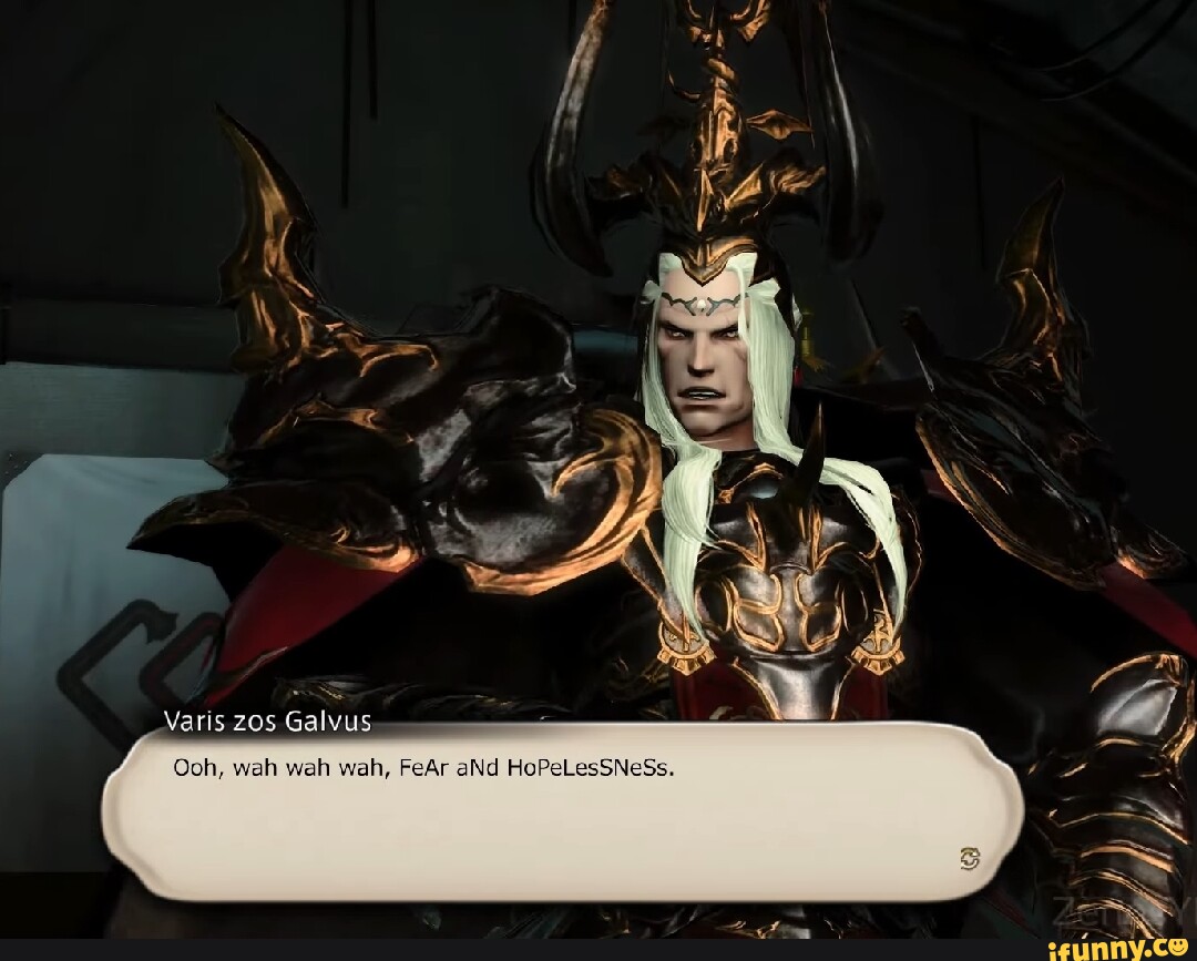 Varis Galvus Ooh, wah wah wah, FeAr aNd HoPeLesSNeSs. - iFunny