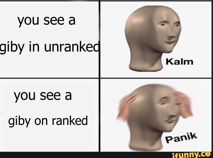 You see a giby in unrank you see a giby on ranked - iFunny