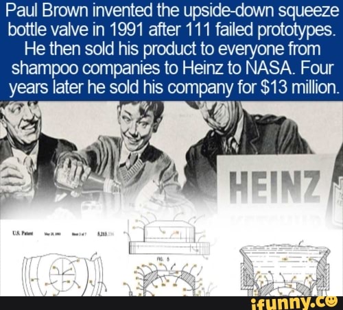 Paul Brown invented the upside-down squeeze bottle valve in 1991 after ...