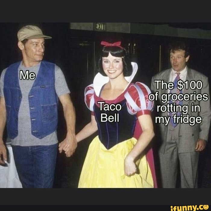 Me AS The $100 of groceries Taco rotting In Bell my fridge - iFunny