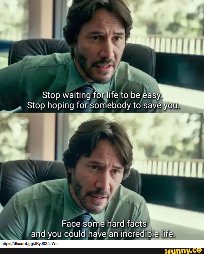 Stop waiting for life to be easy. Stop hoping for somebody to save you ...