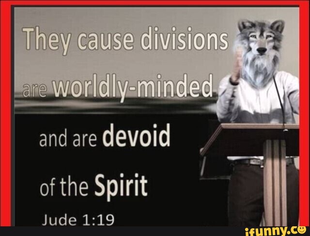 They cause divisions are wOrldly-minded and are devoid of the Spirit I ...