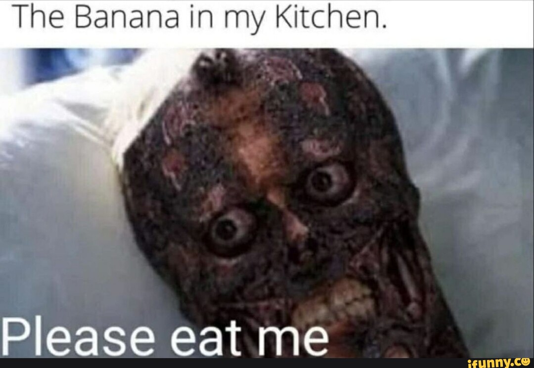 The Banana in my Kitchen. Please eat me - iFunny