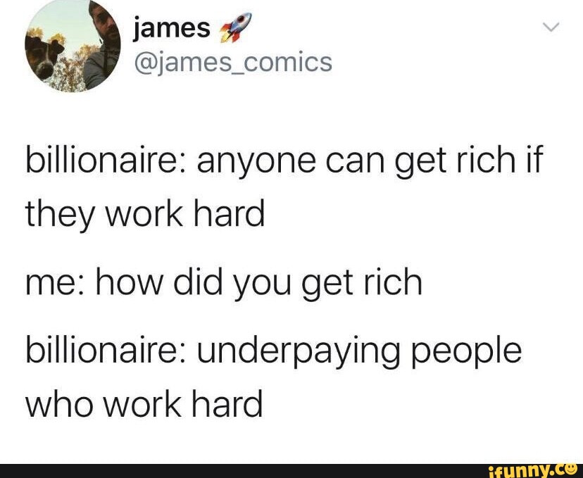 James @james_comics billionaire: anyone can get rich if they work hard ...