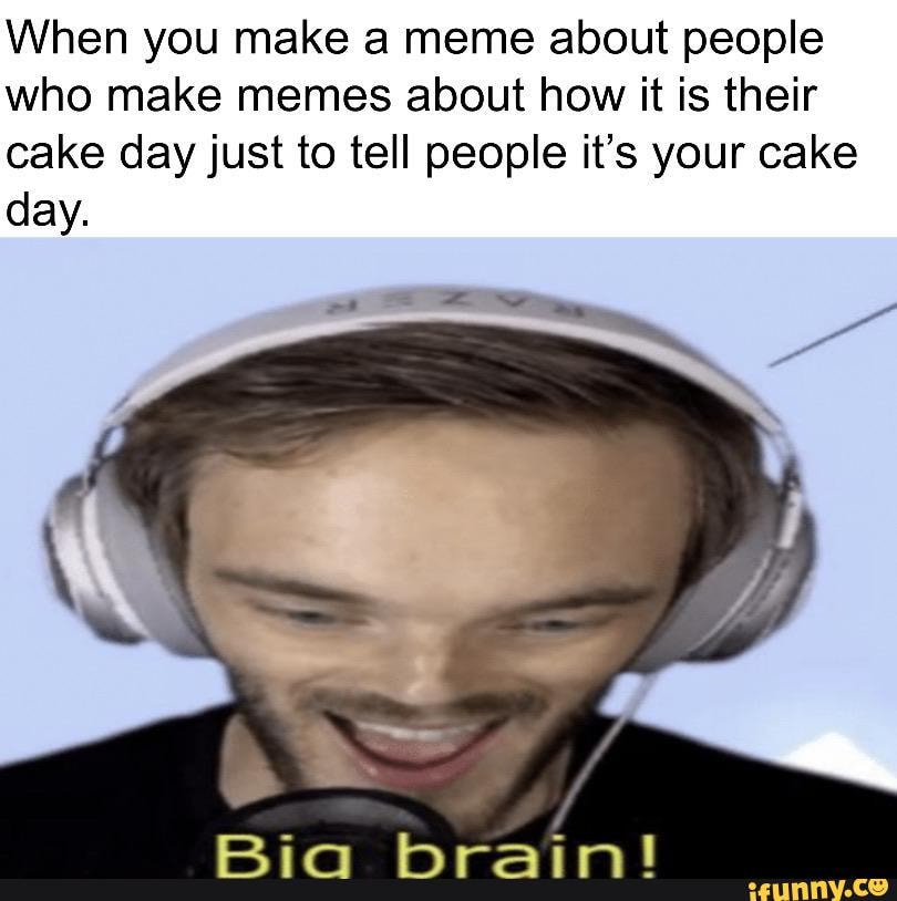 When you make a meme about people who make memes about how it is their ...