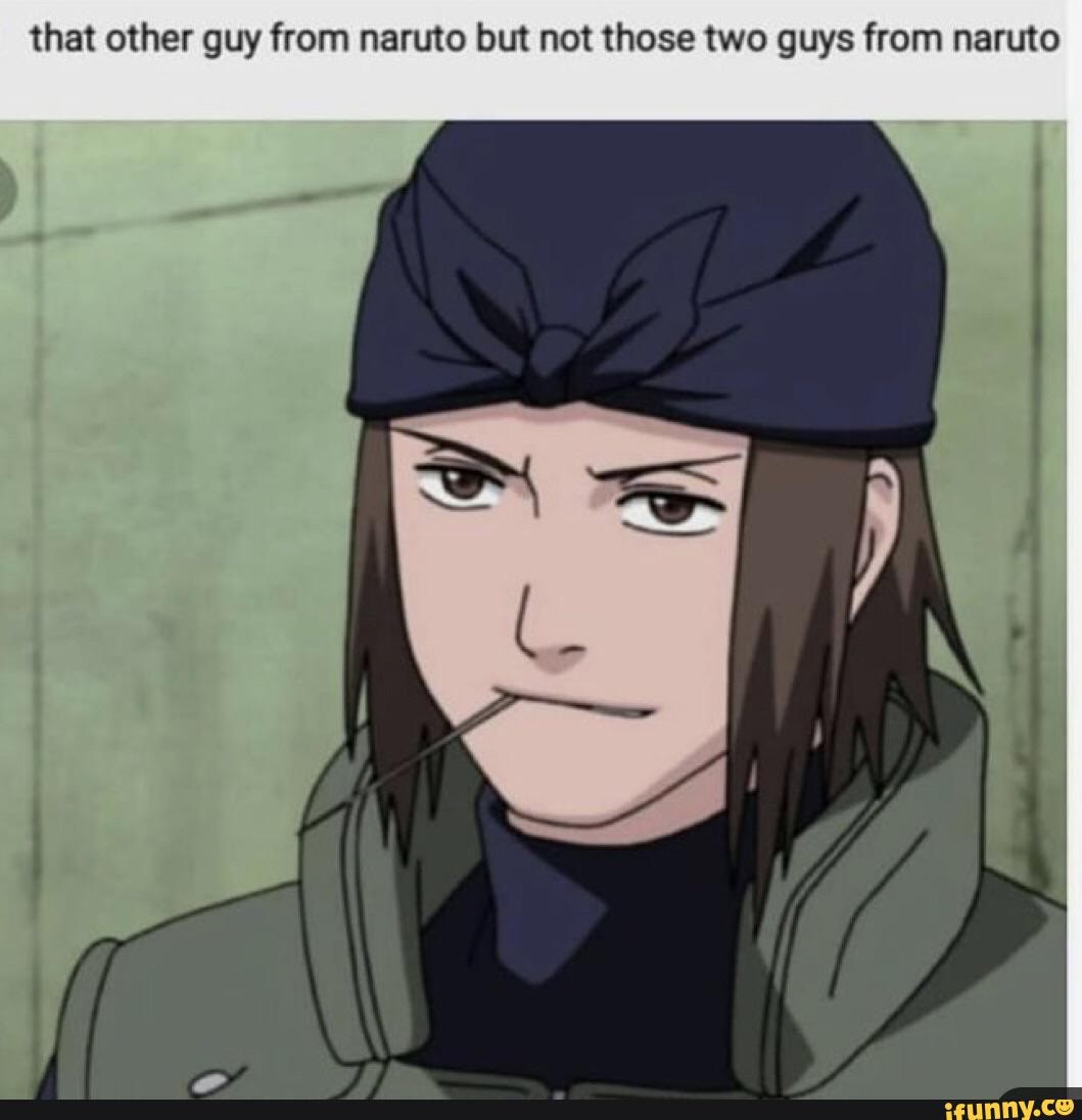 That other guy from naruto but not those two guys from naruto - iFunny