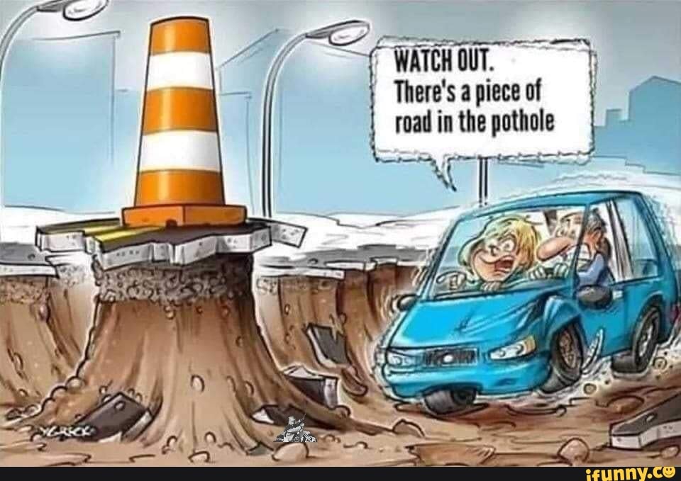 There's apiece of road in the pothole - iFunny