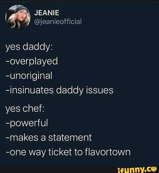 JEANIE yes daddy: -overplayed -unoriginal -insinuates daddy issues yes ...